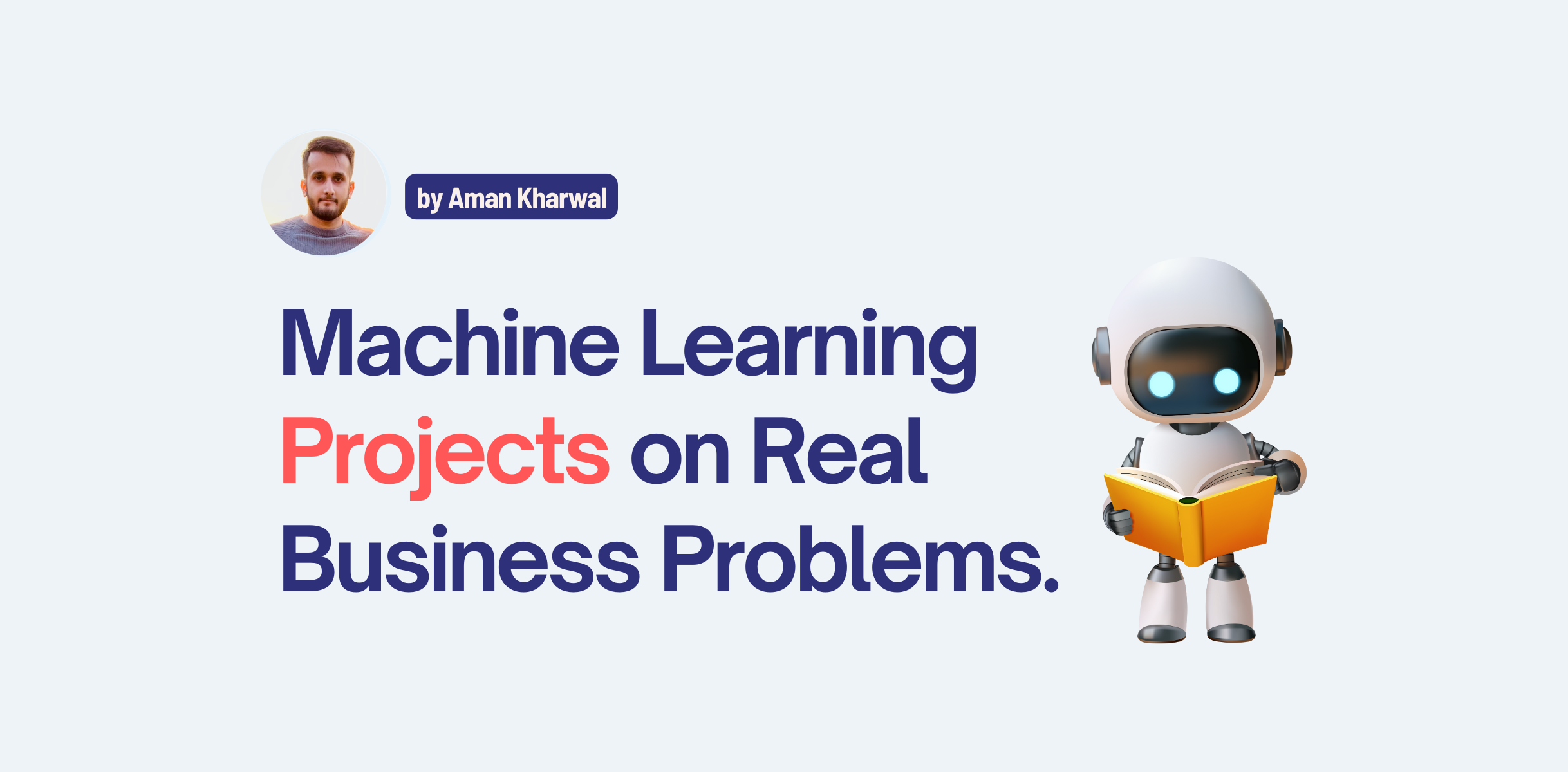 Machine Learning Projects on Real Business Problems | Aman Kharwal